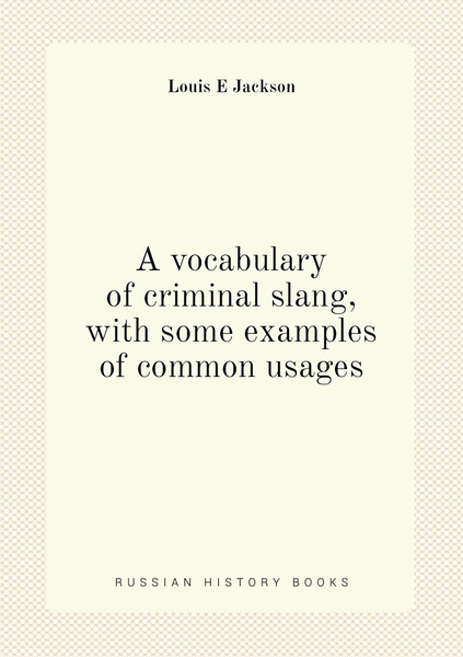 Характеристики A vocabulary of criminal slang, with some examples of ...