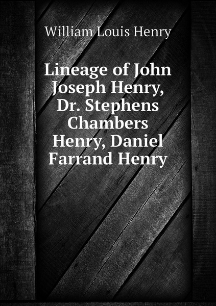 Lineage of John Joseph Henry, Dr. Stephens Chambers Henry, Daniel ...