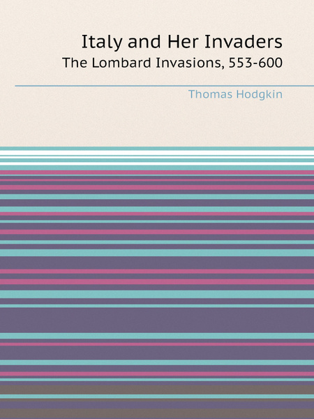 Italy and Her Invaders. The Lombard Invasions, 553-600 | Thomas Hodgkin ...