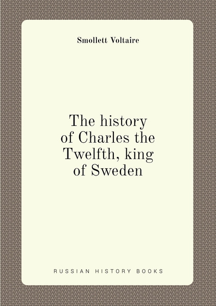 The history of Charles the Twelfth, king of Sweden - купить с доставкой ...