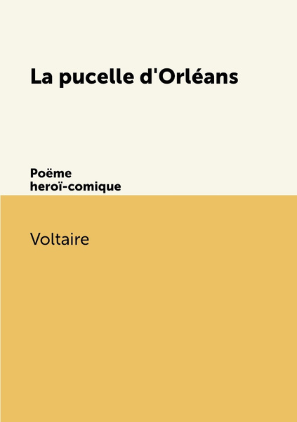 La pucelle d'Orleans. Poeme heroi-comique | Voltaire - купить с ...