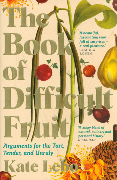 The Book of Difficult Fruit. Arguments for the Tart, Tender, and Unruly ...