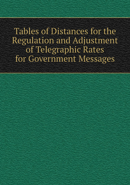 Tables of Distances for the Regulation and Adjustment of Telegraphic ...