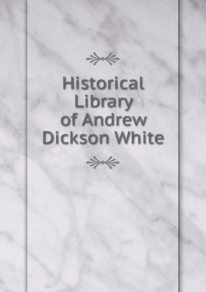Historical Library of Andrew Dickson White - купить с доставкой по ...
