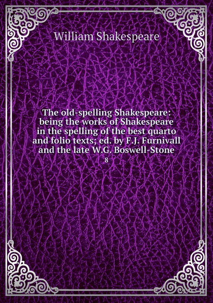 The old-spelling Shakespeare: being the works of Shakespeare in the ...