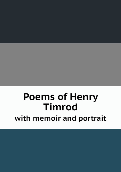 Poems of Henry Timrod. with memoir and portrait - купить с доставкой по ...