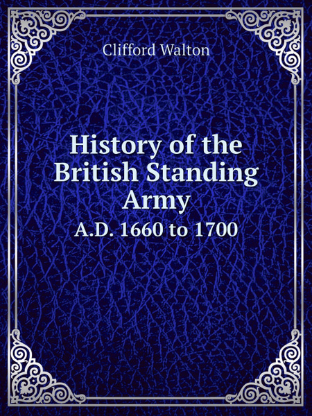 History of the British Standing Army. A.D. 1660 to 1700 - купить с ...