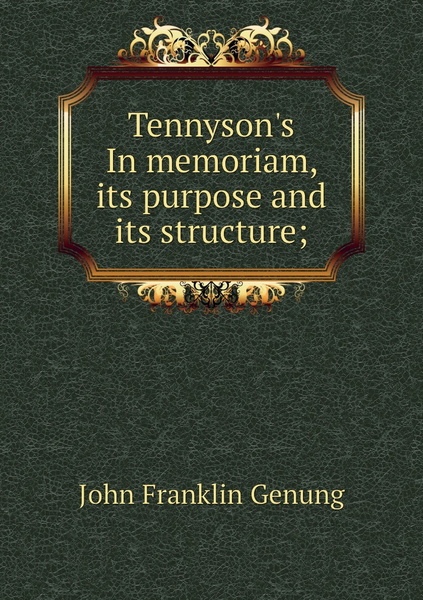 Tennyson's In memoriam, its purpose and its structure; - купить с ...