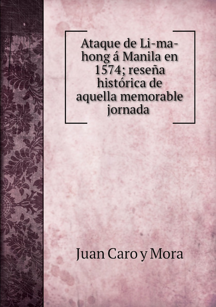 Ataque de Li-ma-hong a Manila en 1574; resena historica de aquella ...