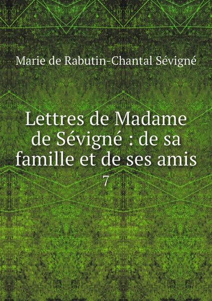 Lettres de Madame de Sevigne : de sa famille et de ses amis. 7 - купить с доставкой по выгодным ...