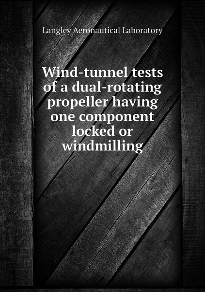 Wind-tunnel tests of a dual-rotating propeller having one component ...