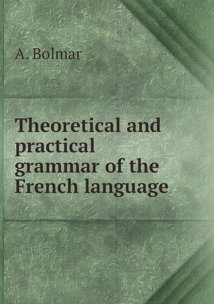 Theoretical and practical grammar of the French language - купить с ...
