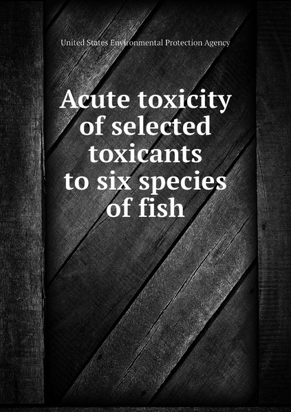 Acute toxicity of selected toxicants to six species of fish - купить с ...