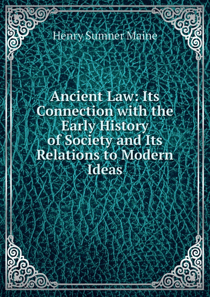 Ancient Law: Its Connection with the Early History of Society and Its ...