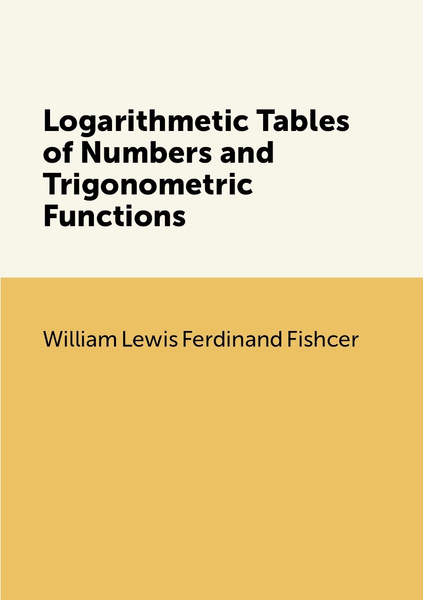 Logarithmetic Tables Of Numbers And Trigonometric Functions купить с доставкой по выгодным