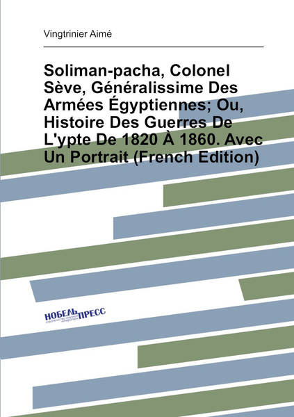 Soliman-pacha, Colonel Seve, Generalissime Des Armees Egyptiennes; Ou ...