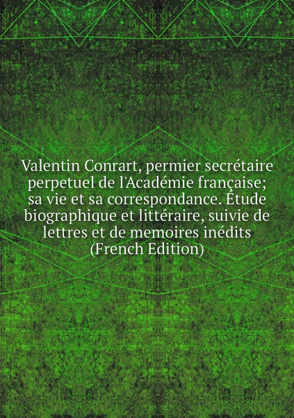 Valentin Conrart, permier secretaire perpetuel de l'Academie francaise ...