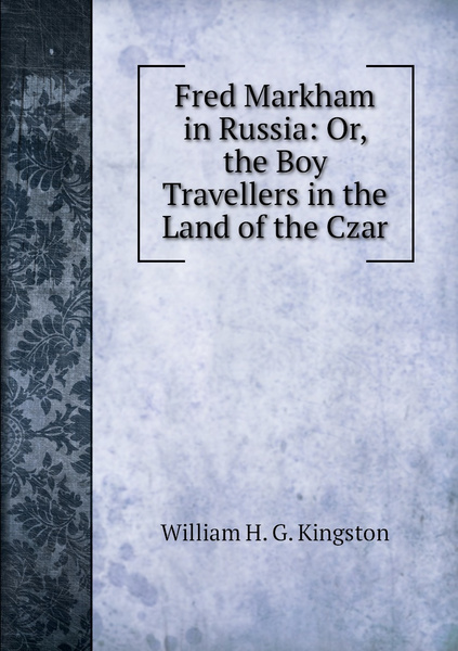 Fred Markham in Russia: Or, the Boy Travellers in the Land of the Czar ...