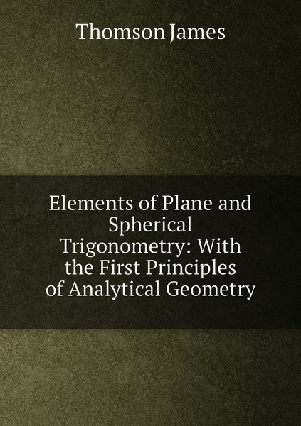 Elements of Plane and Spherical Trigonometry: With the First Principles ...