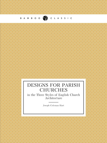 Designs for Parish Churches. in the Three Styles of English Church ...