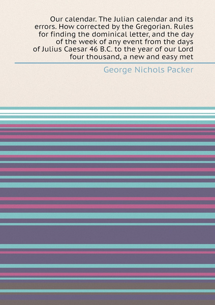 Our calendar. The Julian calendar and its errors. How corrected by the ...