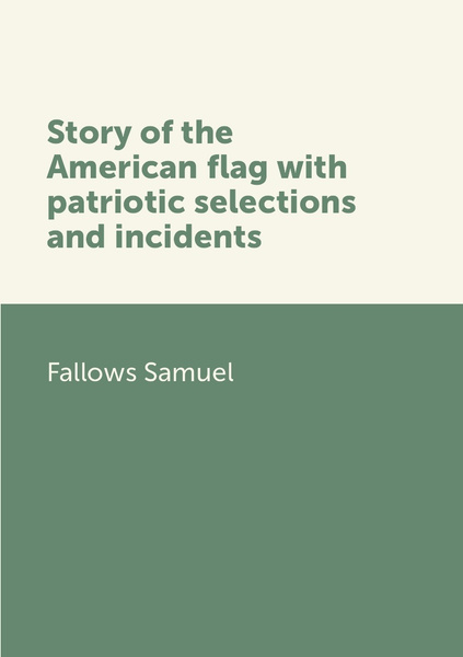 Story of the American flag with patriotic selections and incidents ...