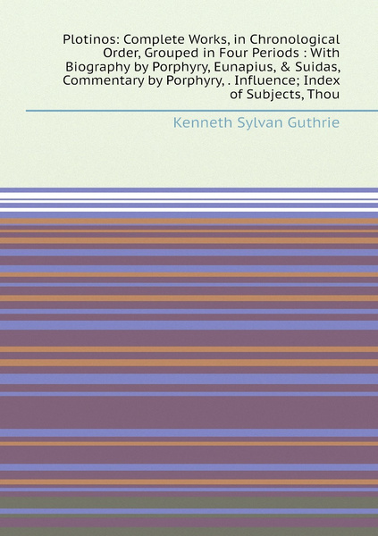 Plotinos: Complete Works, in Chronological Order, Grouped in Four ...