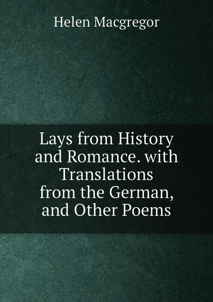 Lays from History and Romance. with Translations from the German, and ...