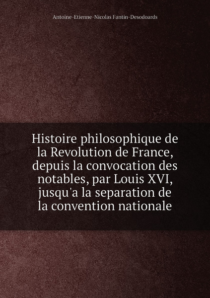 Histoire philosophique de la Revolution de France, depuis la ...