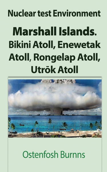 Nuclear test Environment. Marshall Islands. Bikini Atoll, Enewetak ...