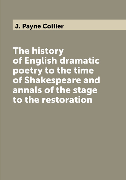 The history of English dramatic poetry to the time of Shakespeare and ...