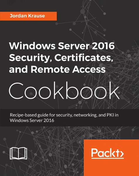 Windows Server 2016 Security, Certificates, and Remote Access Cookbook ...