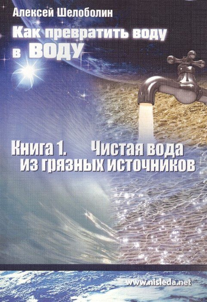 Как превратить воду в воду. Книга 1. Чистая вода из грязных источников ...