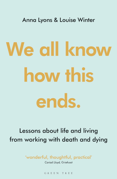 We all know how this ends. Lessons about life and living from working ...
