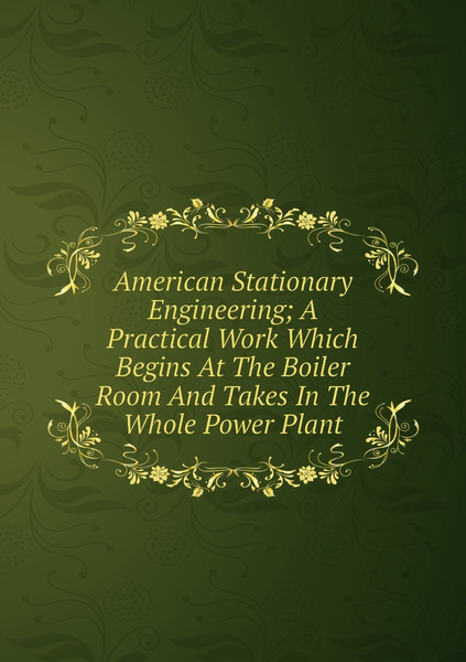 American Stationary Engineering; A Practical Work Which Begins At The ...