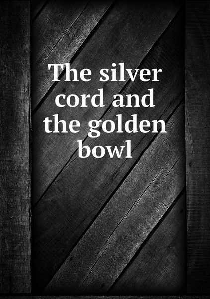 The silver cord and the golden bowl - купить с доставкой по выгодным ...