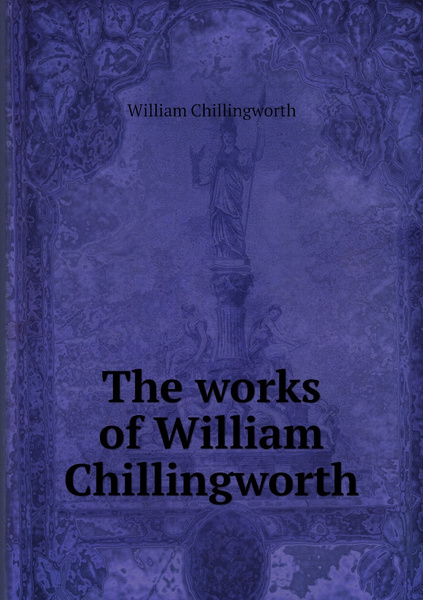 The works of William Chillingworth - купить с доставкой по выгодным ...