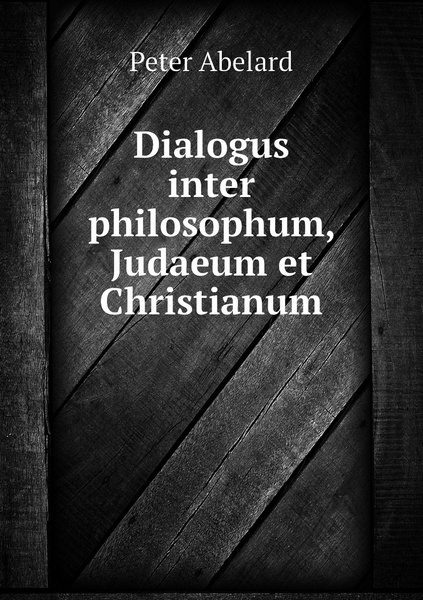 Dialogus inter philosophum, Judaeum et Christianum - купить с доставкой ...