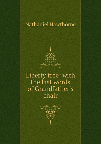 Liberty tree: with the last words of Grandfather's chair | Hawthorne ...