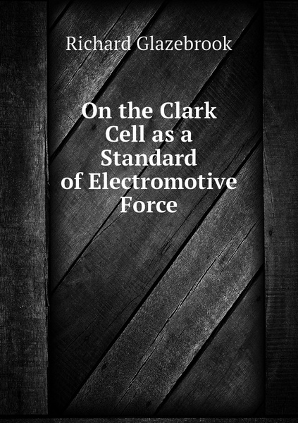 On the Clark Cell as a Standard of Electromotive Force - купить с ...