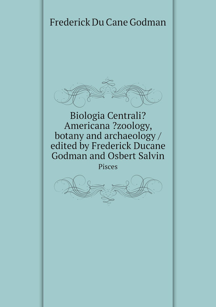 Biologia Centrali?Americana ?zoology, botany and archaeology /edited by ...