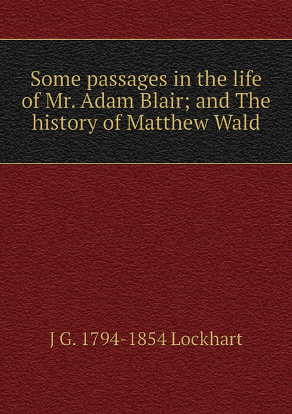 Some passages in the life of Mr. Adam Blair; and The history of Matthew ...