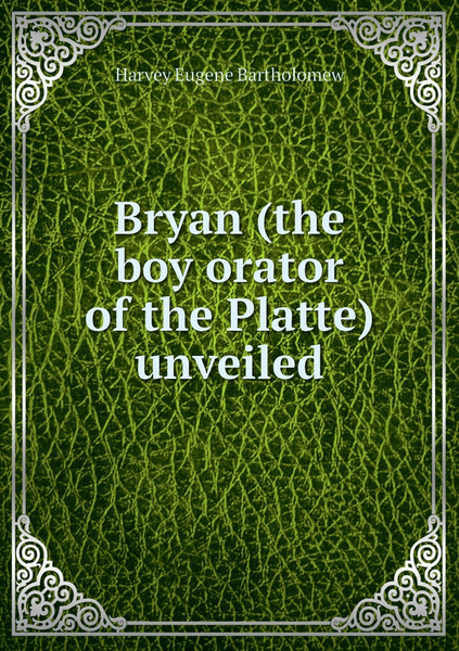 Bryan (the boy orator of the Platte) unveiled - купить с доставкой по ...