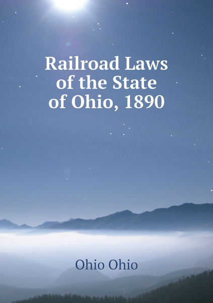 Railroad Laws of the State of Ohio, 1890 - купить с доставкой по ...