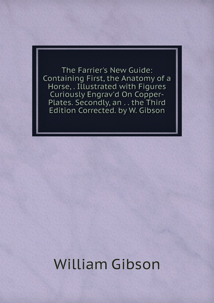The Farrier's New Guide: Containing First, the Anatomy of a Horse ...