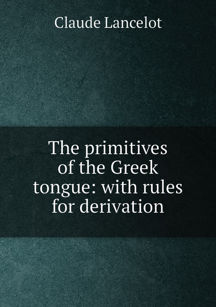The primitives of the Greek tongue: with rules for derivation - купить ...