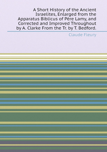 A Short History of the Ancient Israelites, Enlarged from the Apparatus ...