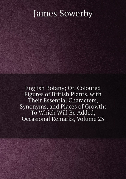 English Botany; Or, Coloured Figures of British Plants, with Their ...