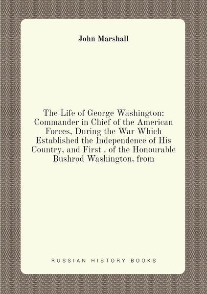 The Life of George Washington: Commander in Chief of the American ...