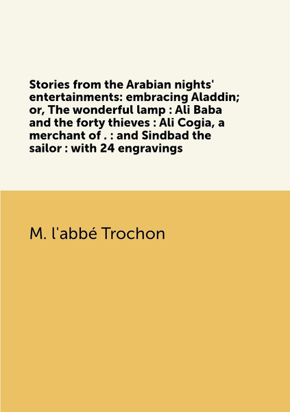 Stories from the Arabian nights' entertainments: embracing Aladdin; or ...